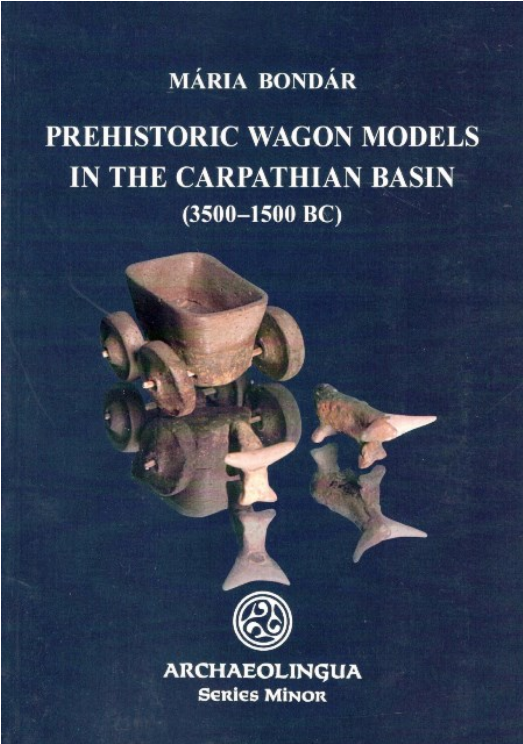 Mária Bondár: Prehistoric Wagon Models in the Carpathian Basin (3500-1500 BC) / Archaeolingua ...