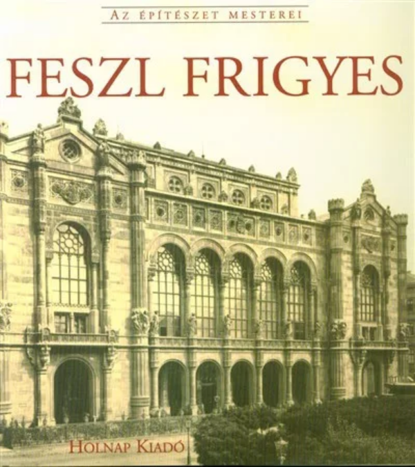 Feszl Frigyes - Az építészet mesterei / Gerle János / Sorozat: Az ...