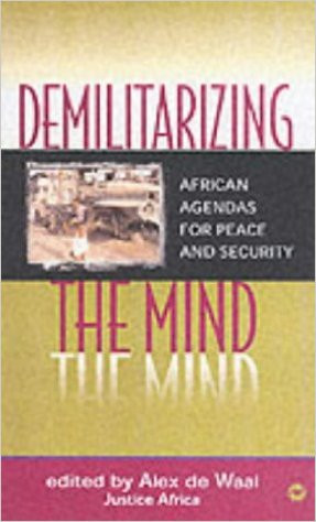 DEMILITARIZING THE MIND: African Agendas for Peace and Security edited ...