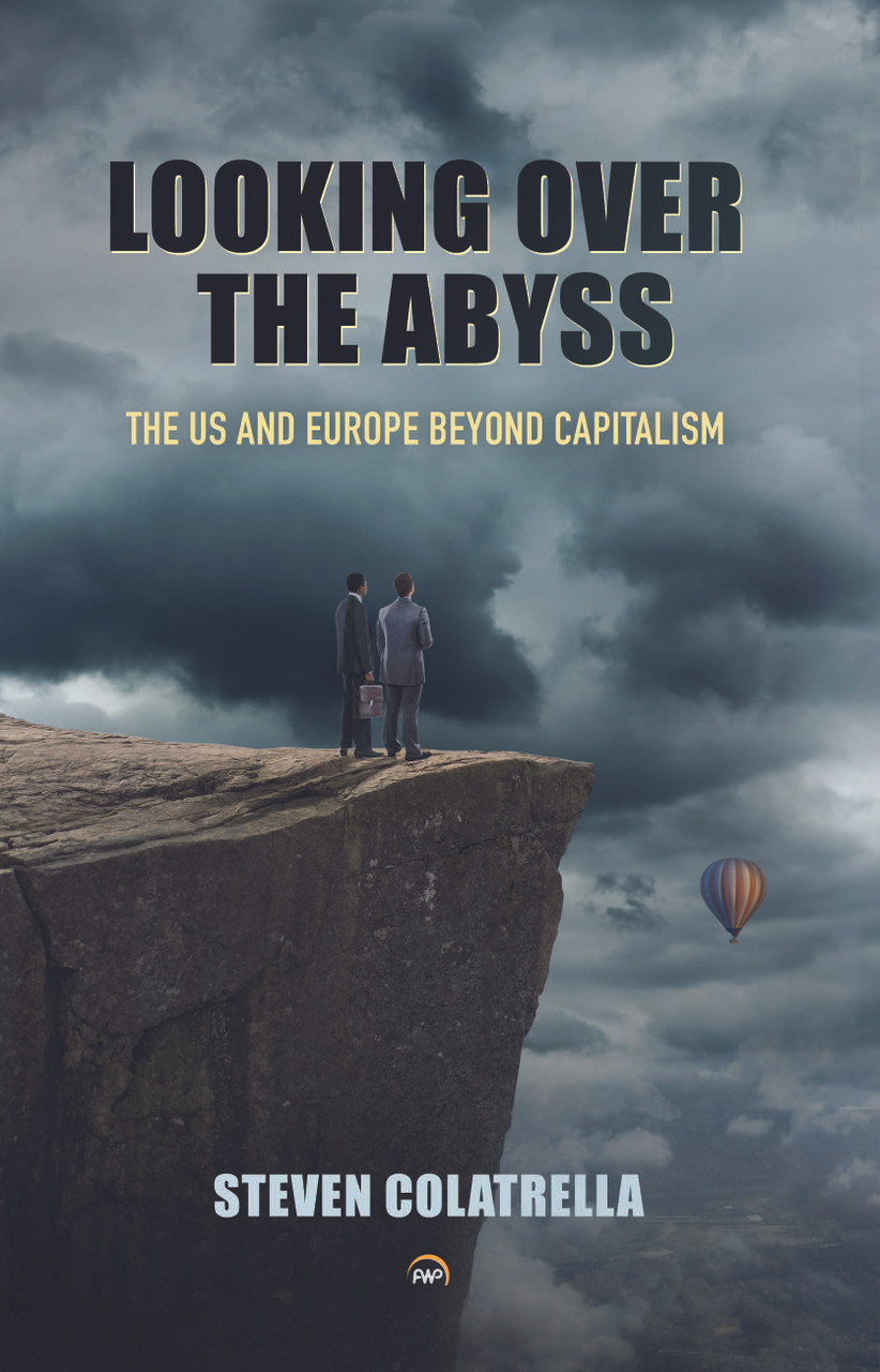 LOOKING OVER THE ABYSS: THE US AND EUROPE BEYOND CAPITALISM By Steven ...