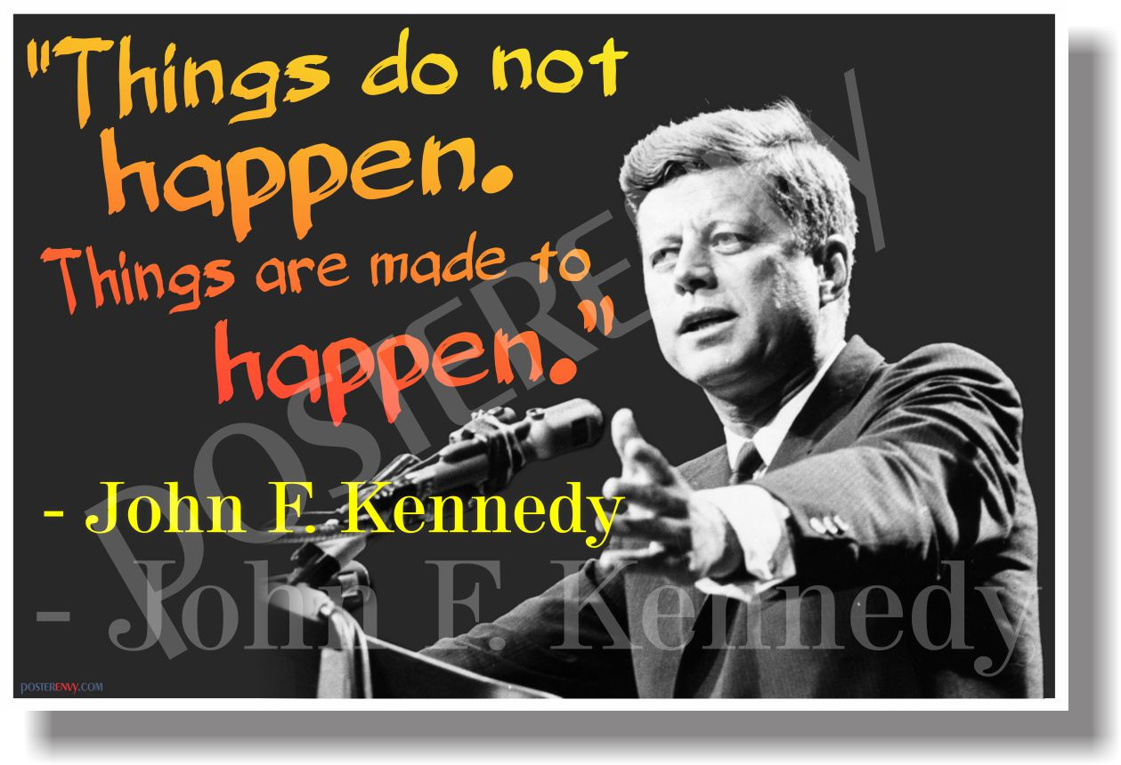 Things Do Not Happen, Things are Made to Happen - JFK - NEW Famous ...