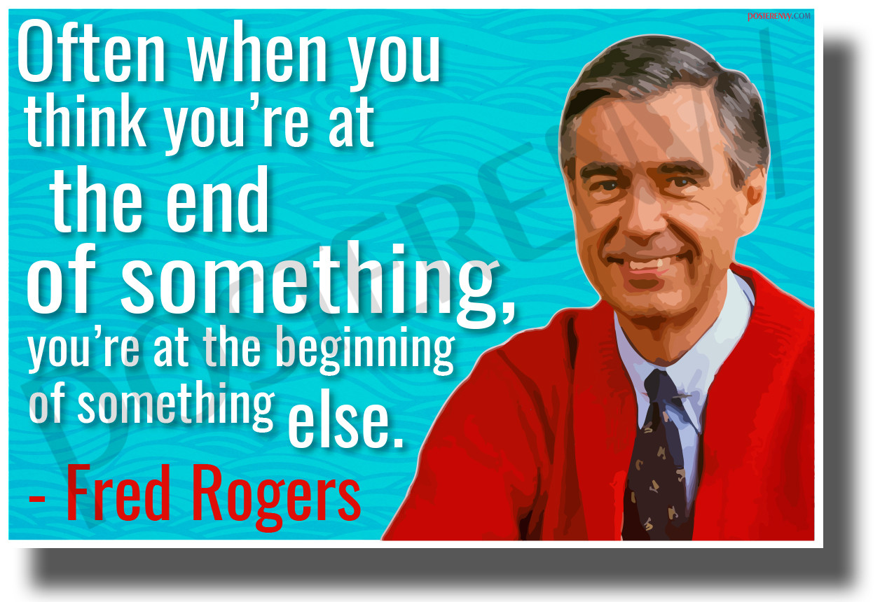 Often When You Think You're At The End Of Something... - Mr. Rogers ...
