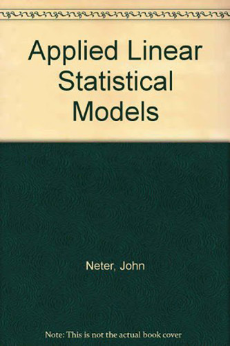 Applied Linear Statistical Models by John Neter & Kutner