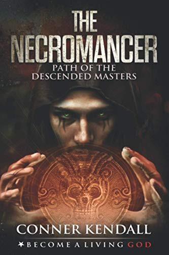 THE NECROMANCER: Path of the Descended Masters by Conner Kendall