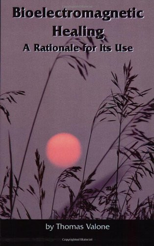 Bioelectromagnetic Healing: A Rationale for its Use by Thomas Valone