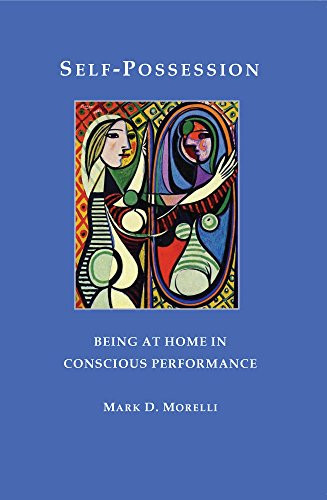Self-Possession: Being At Home in Conscious Performance by Mark D. Morelli