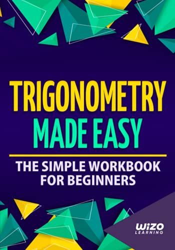 Trigonometry Made Easy: The Simple Workbook For Beginners by Wizo Learning