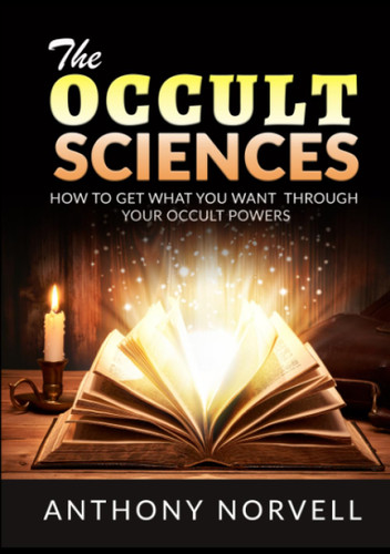 The Occult Sciences: How to get what you want through your Occult ...