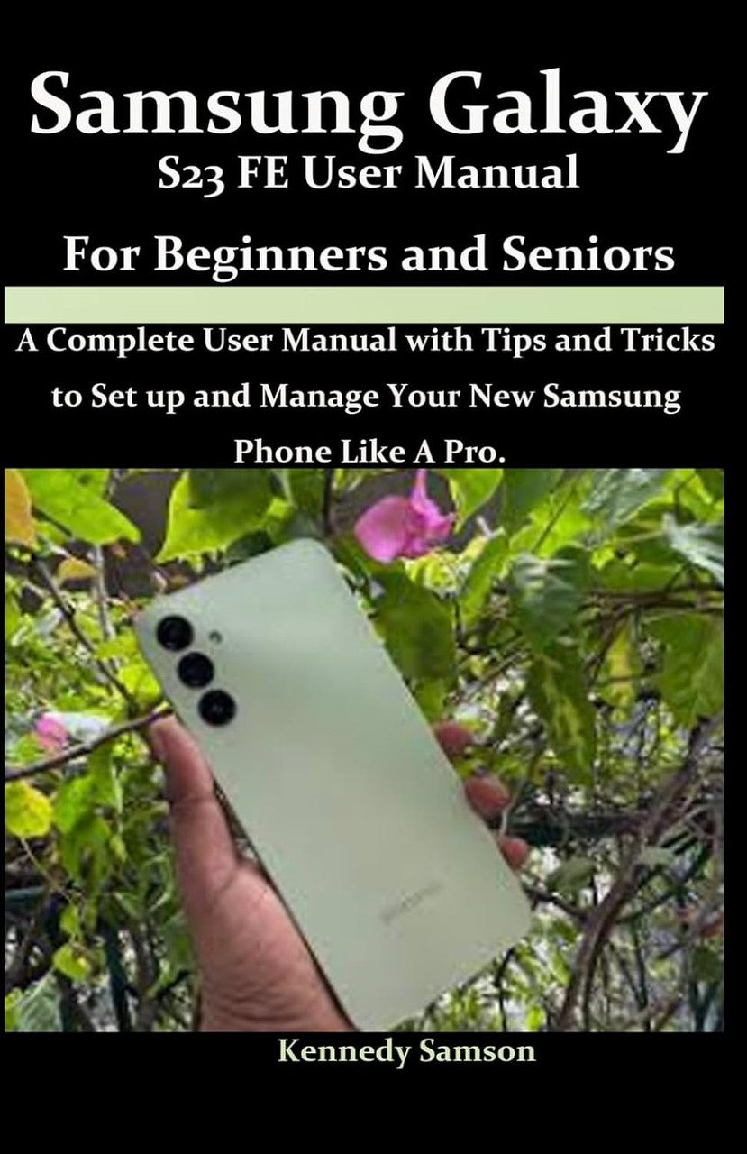 Samsung Galaxy S23 FE User Manual For Beginners and Seniors by Kennedy Samson - American Book ...