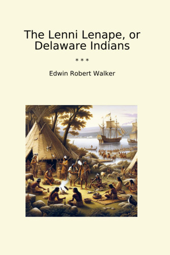 The Lenni Lenape or Delaware Indians (Classic Books) by Edwin Robert ...