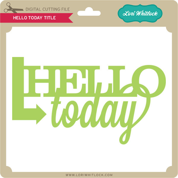 Hello Today - Lori Whitlock's SVG Shop