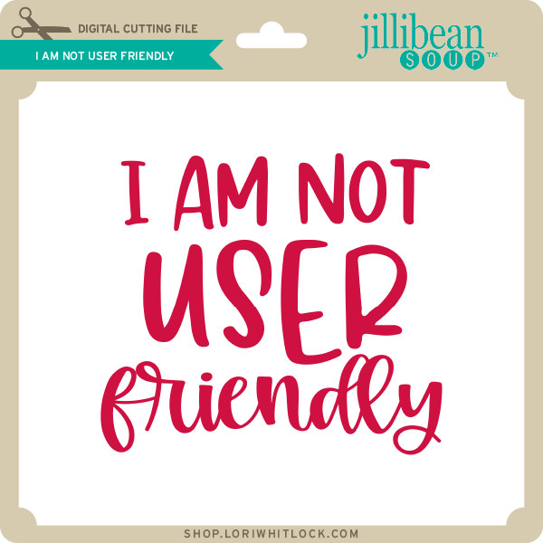 I Am Not User Friendly - Lori Whitlock's SVG Shop
