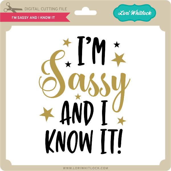 Im Sassy And I Know It Lori Whitlocks Svg Shop